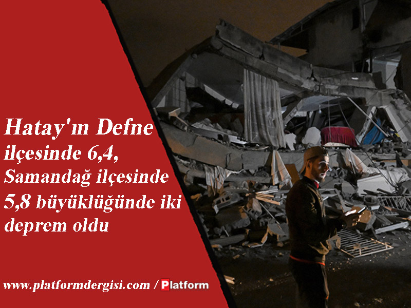 Hatay'ın Defne ilçesinde 6,4, Samandağ ilçesinde 5,8 büyüklüğünde iki ...